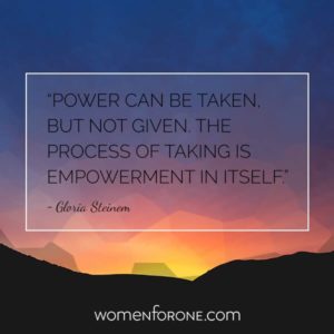 Power can be taken but not given. The process of taking is empowerment ...